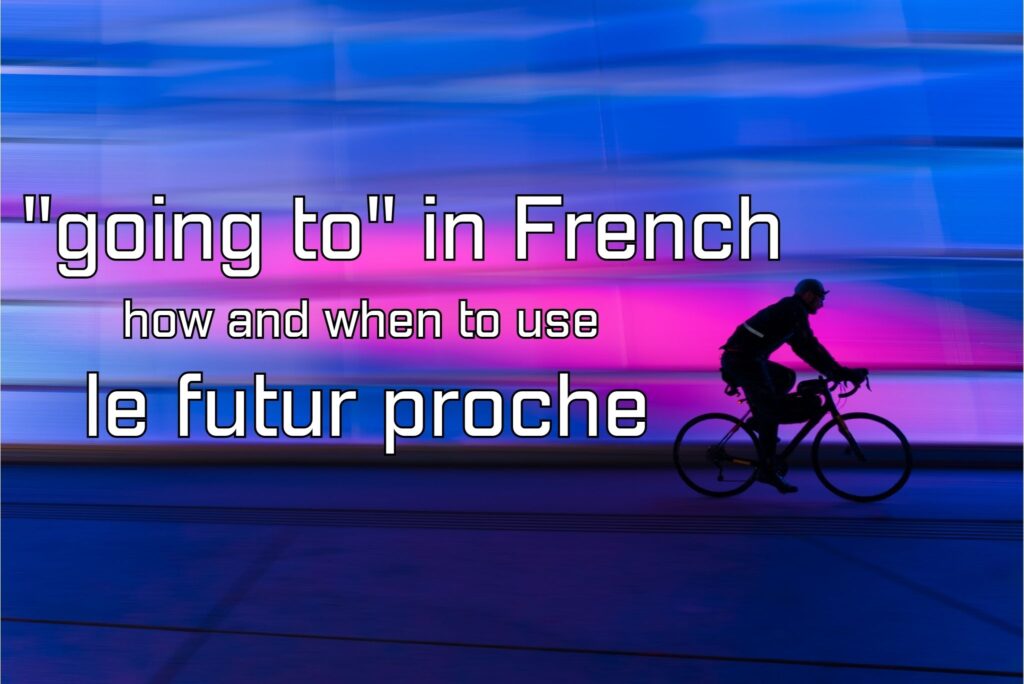 Le futur proche: An easy guide to “going to” in French