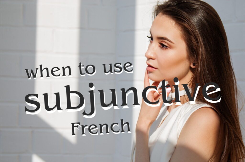 When to use subjunctive French: A beginner’s guide to Le Subjonctif
